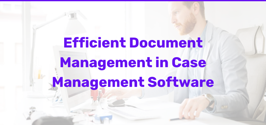 Efficient Document Management in Case Management Software
